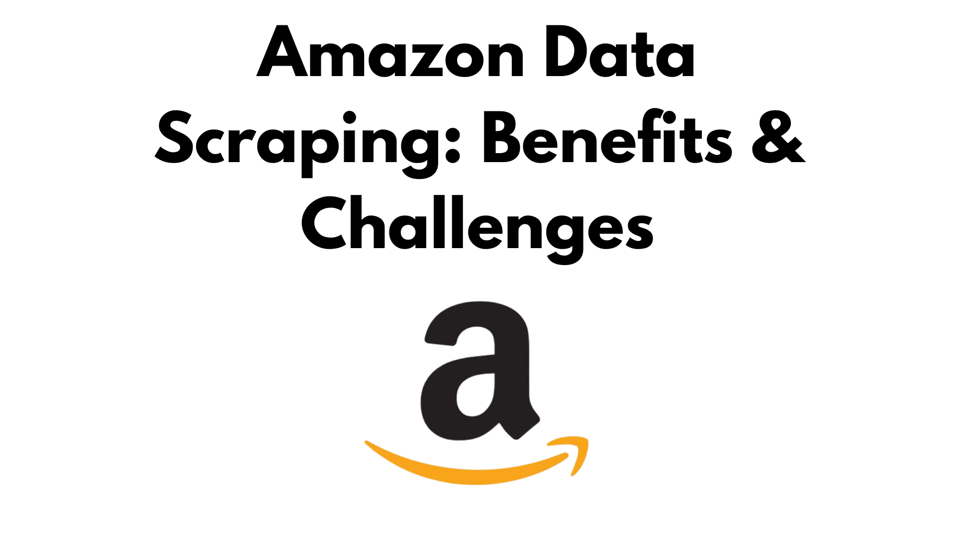 Amazon Data Scraping: Benefits & Challenges - Ecommerce API