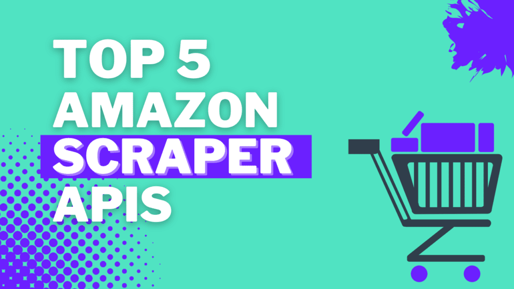 Best Amazon Scraper APIs To Check Out in 2025 - Ecommerce API